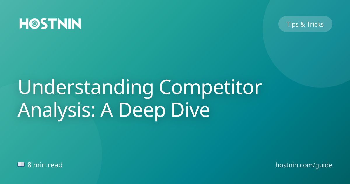 Understanding Competitor Analysis: A Deep Dive | Hostnin Blog