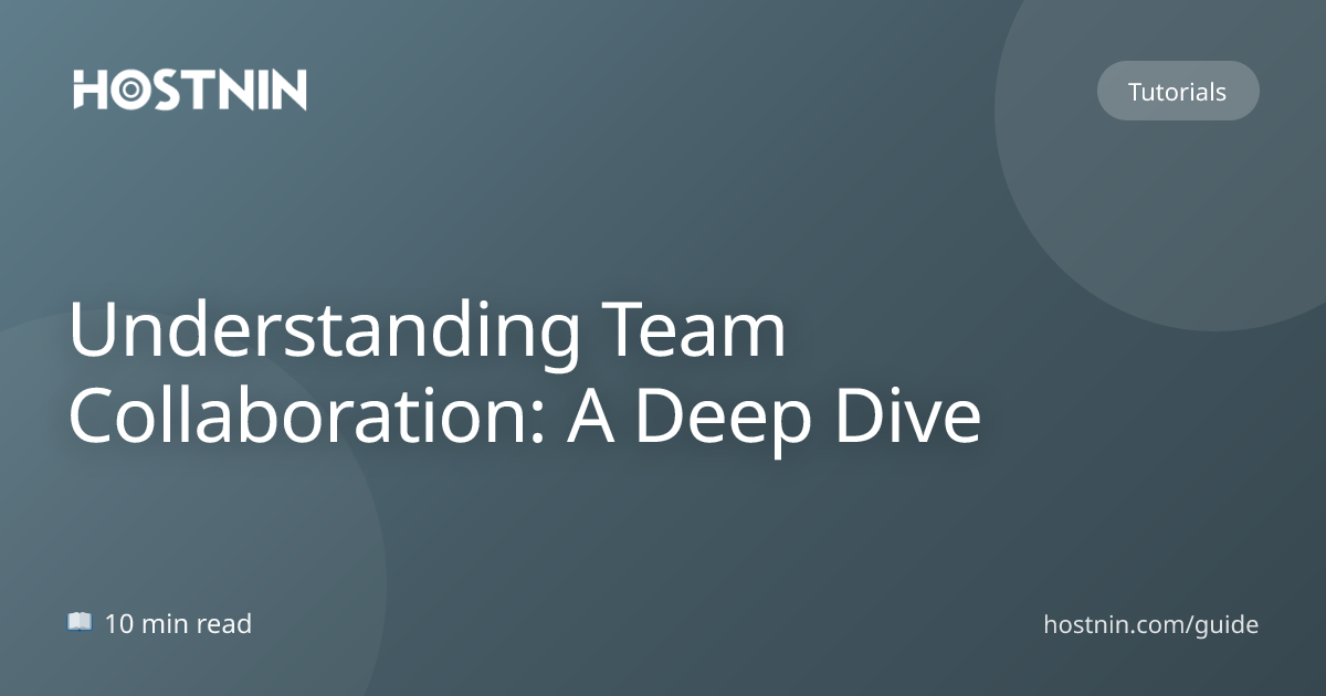 Understanding Team Collaboration: A Deep Dive | Hostnin Blog